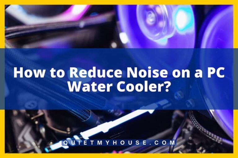 How to Reduce Noise on a PC Water Cooler? Ultimate Guide