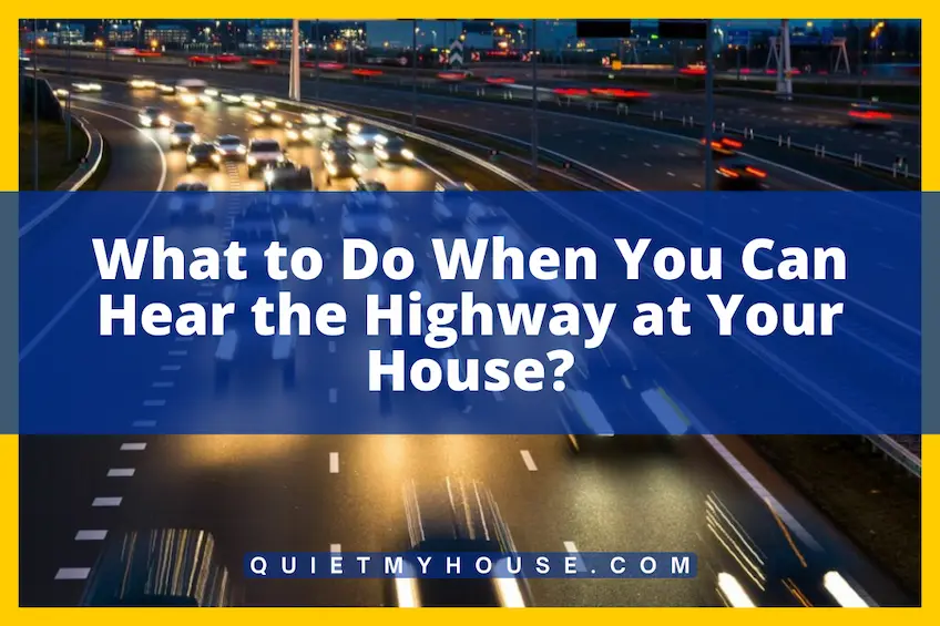 What to Do When You Can Hear the Highway at Your House?