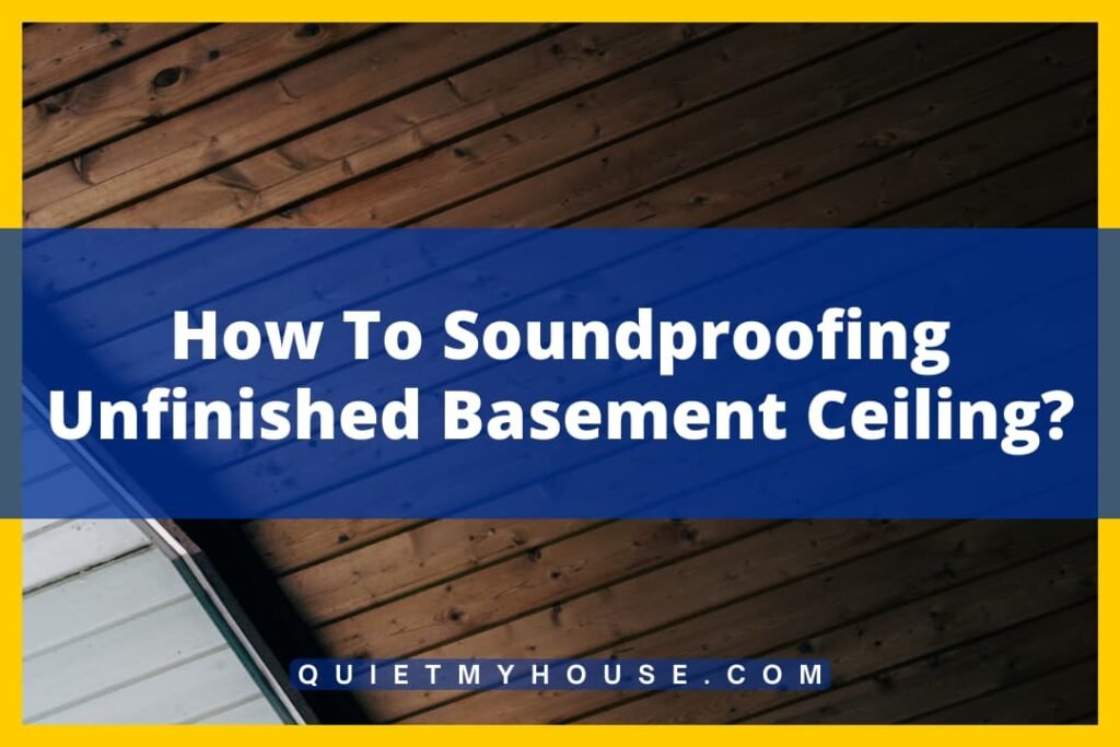 Soundproofing Your Unfinished Basement Ceiling: A DIY Guide