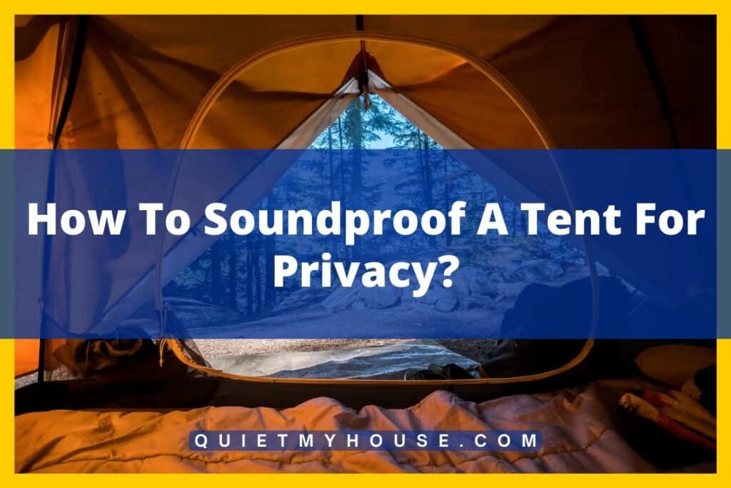 How to Soundproof a Tent for Privacy? Expert Tips