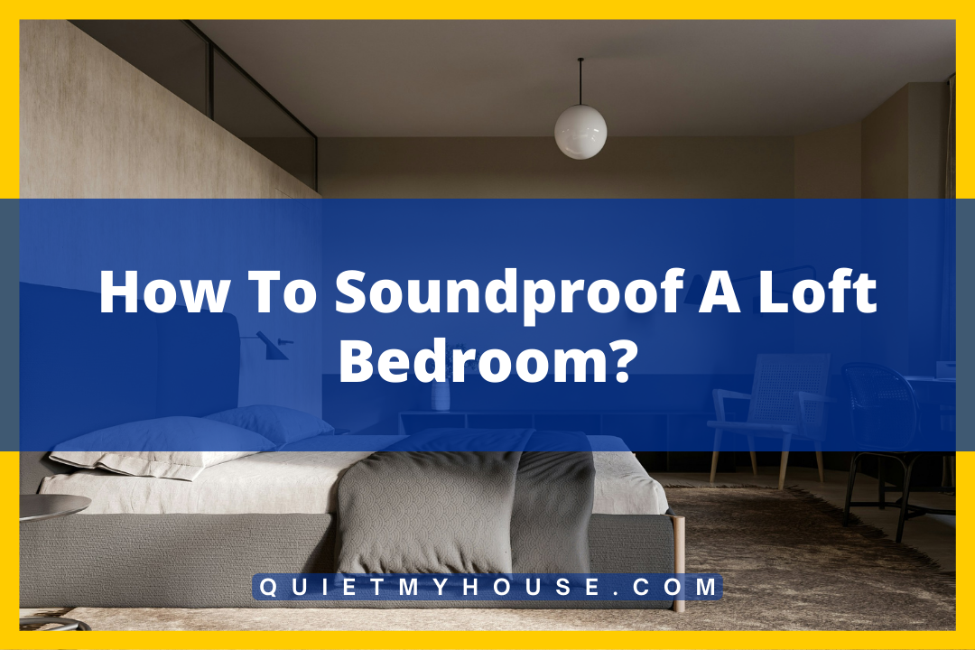 Sleeping in Silence: How to Soundproof Your Loft Bedroom?